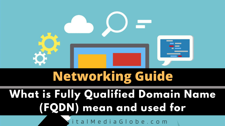 What Is Fully Qualified Domain Name FQDN Mean And Used For