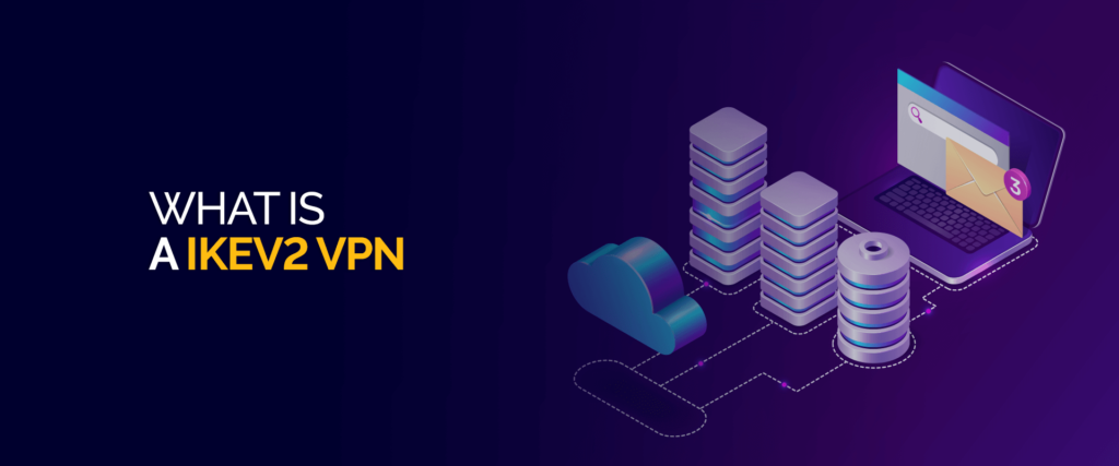 What is IKEv2, and How it Works? Guide to IKEv2 VPN Protocol